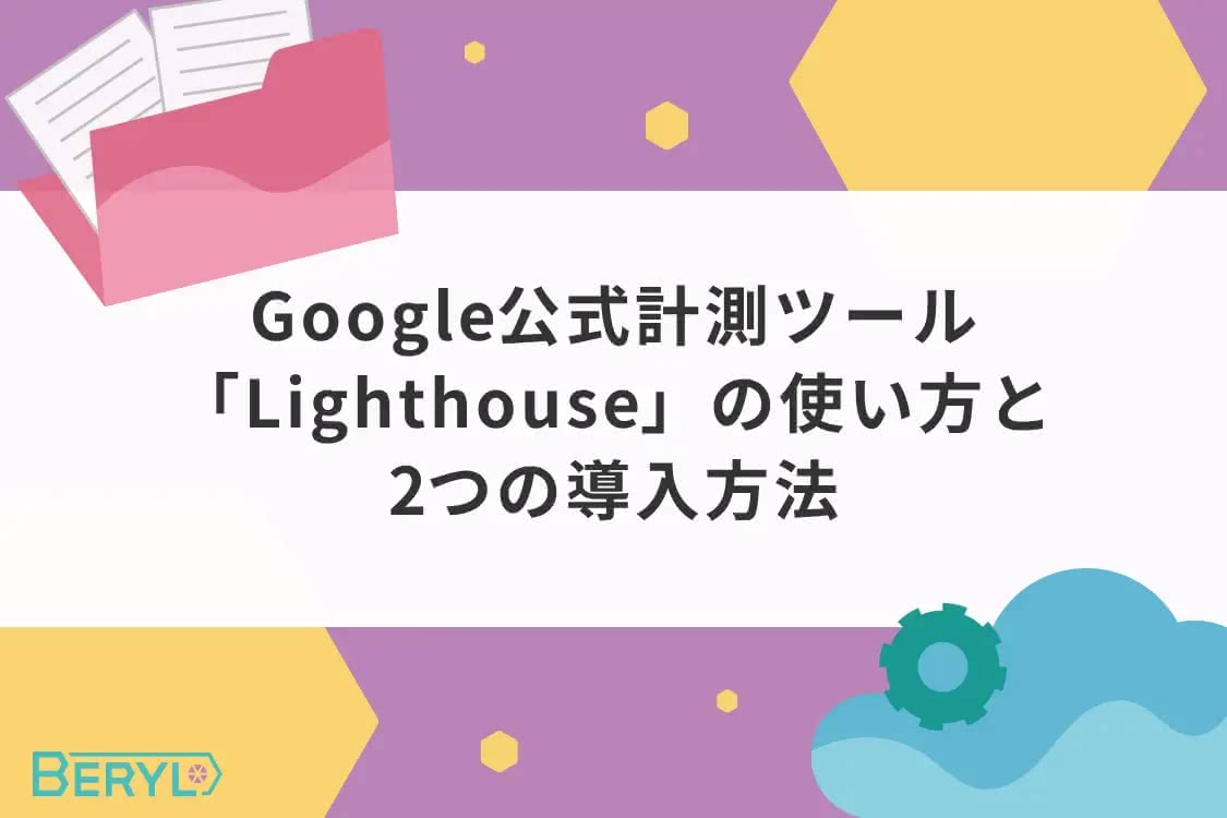 Google公式計測ツール「Lighthouse」の使い方と2つの導入方法｜BERYL(ベリル)お役立ち情報